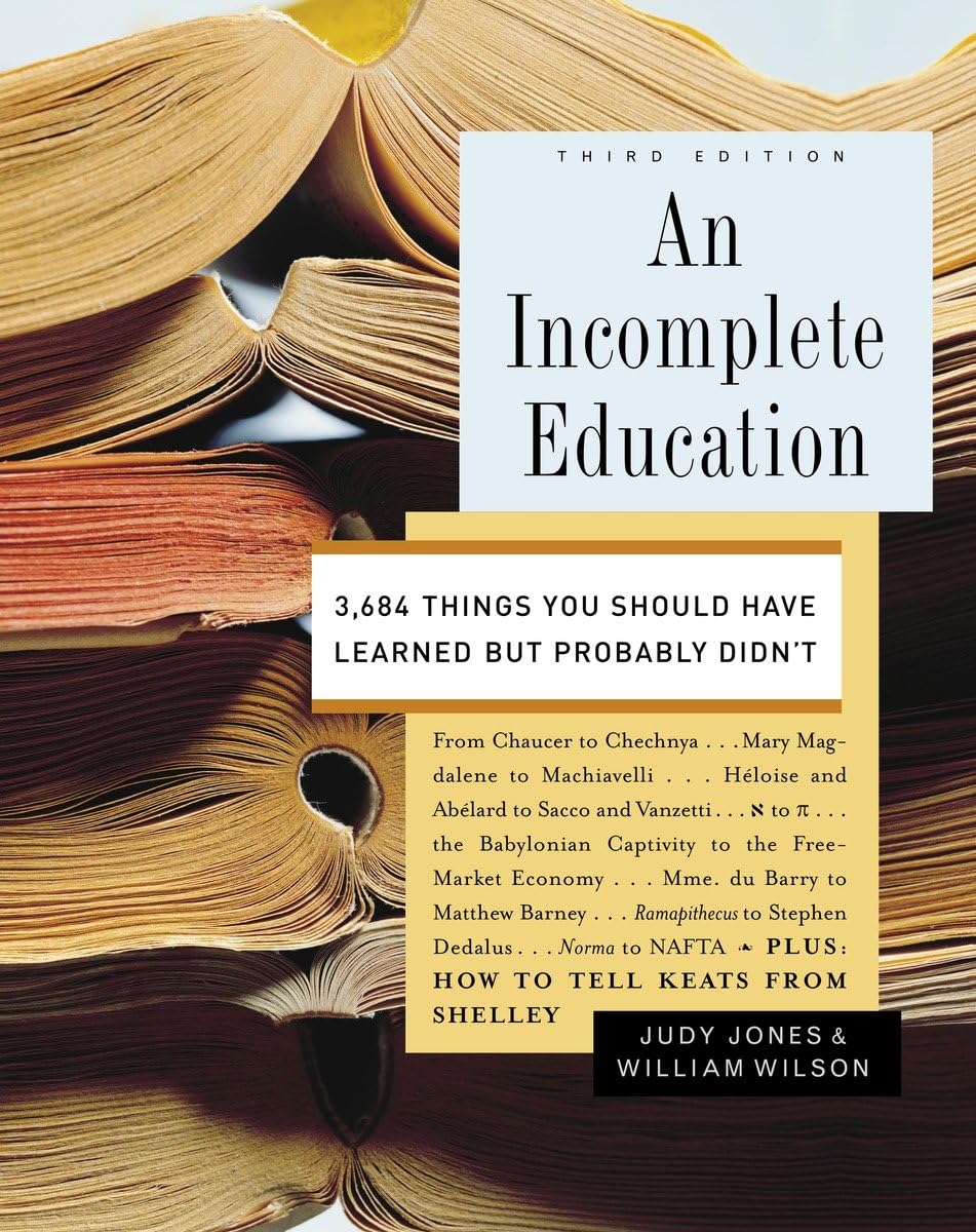 An Incomplete Education: 3,684 Things You Should Have Learned but ...