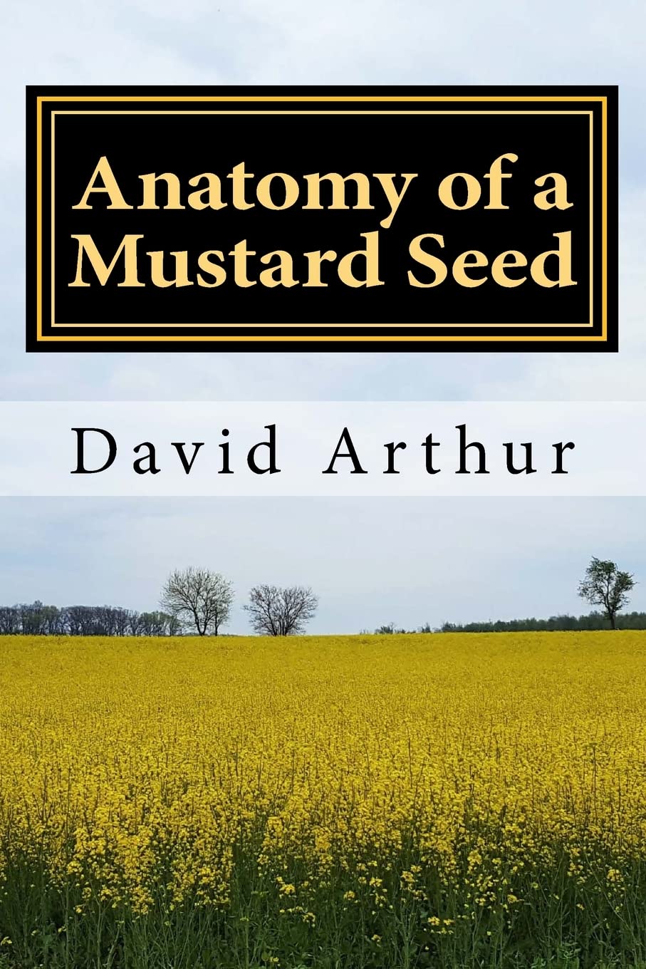 Anatomy of a Mustard Seed: Arthur, David: 9781499596519: Amazon.com: Books