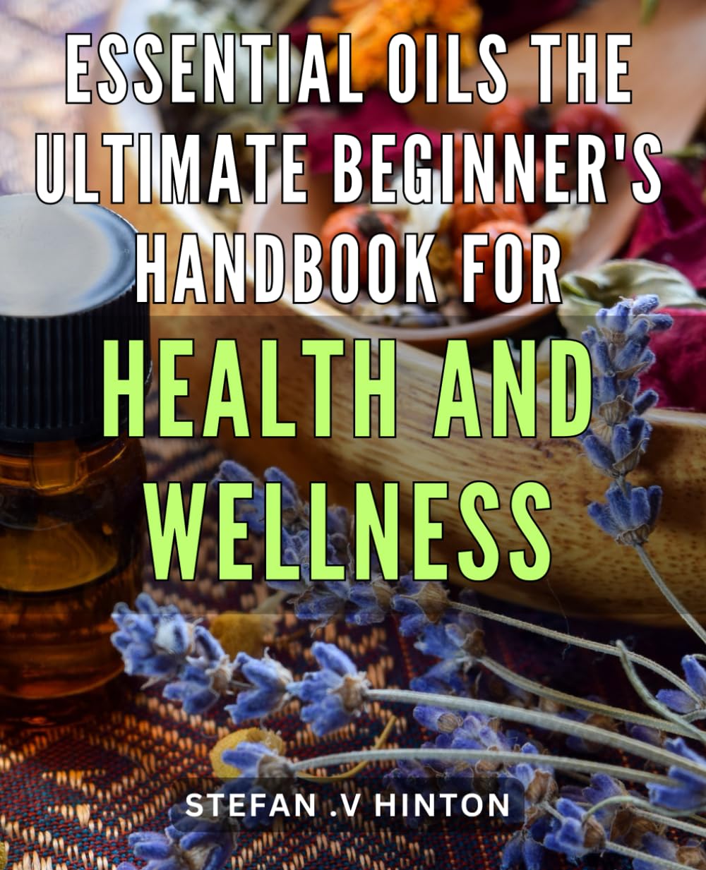 Essential Oils: The Ultimate Beginner's Handbook for Health and ...