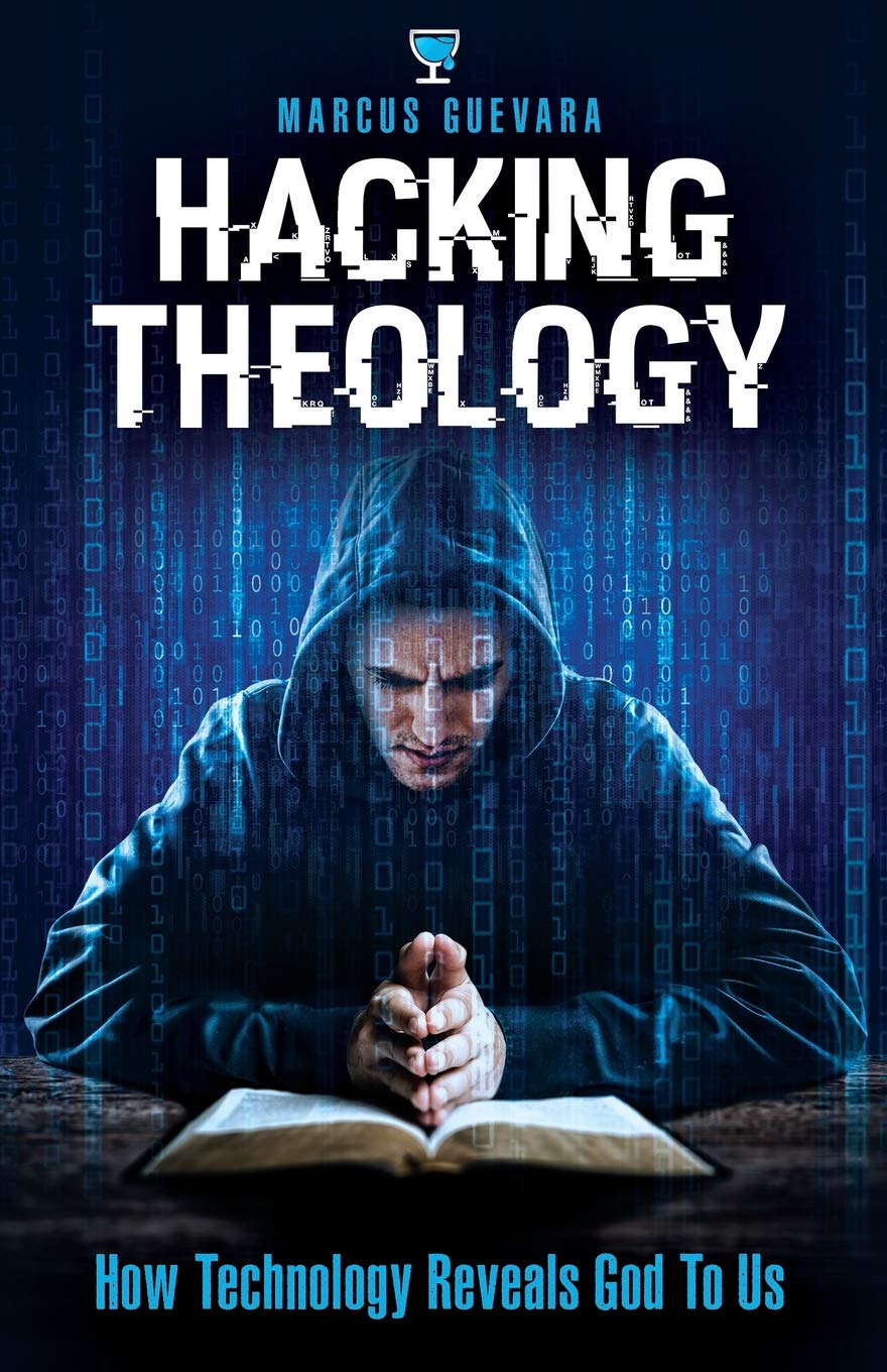 Hacking Theology: How Technology Reveals God to Us: Guevara, Marcus ...