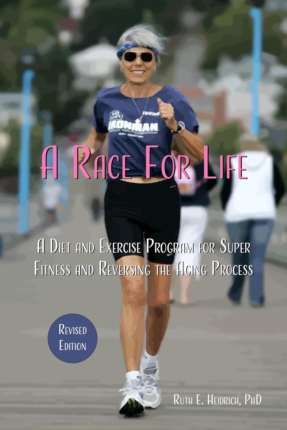 A Race for Life: A Diet and Exercise Program for Super-Fitness and Reversing the Aging Process ...