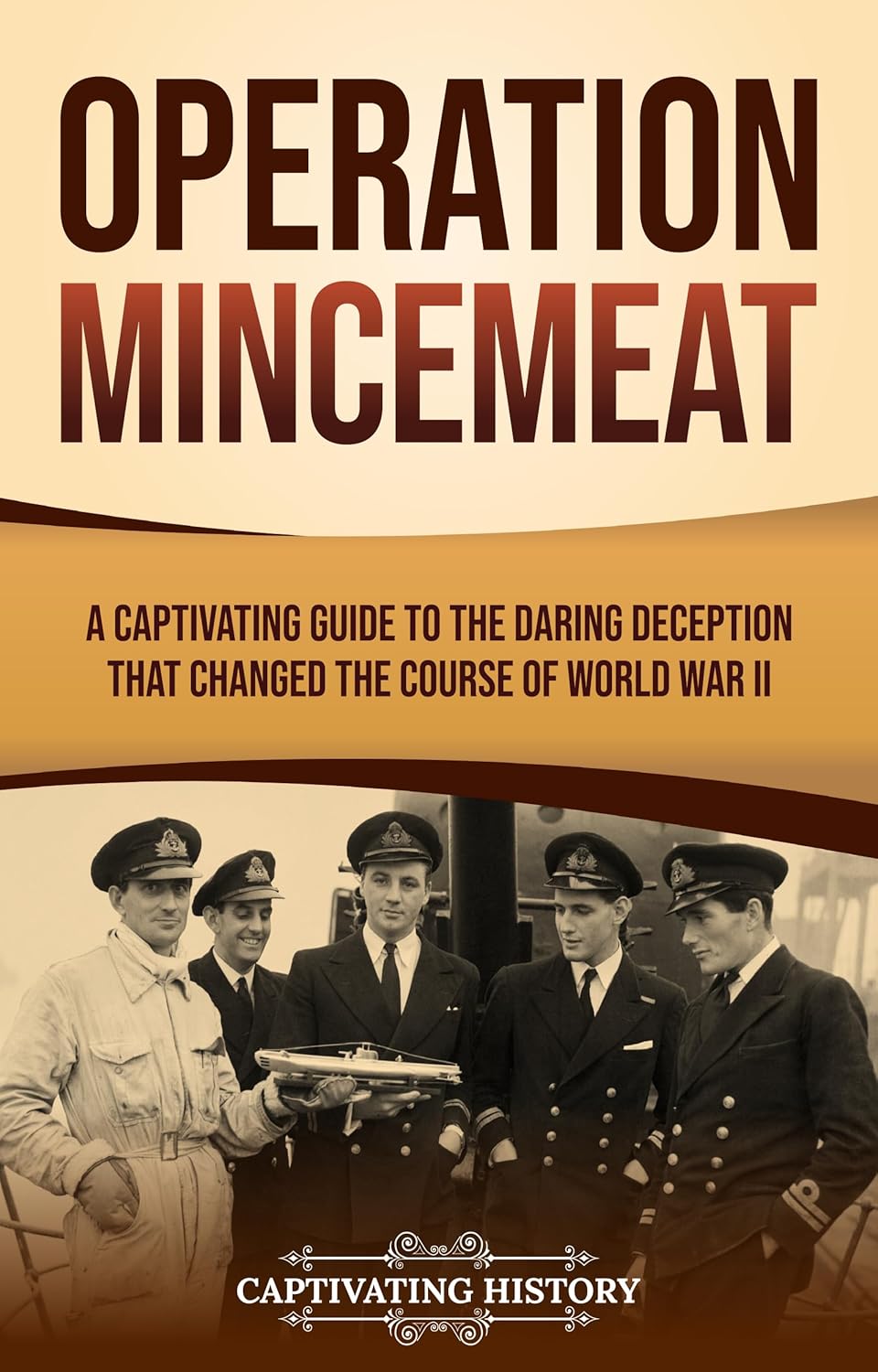 Operation Mincemeat: A Captivating Guide to the Daring Deception That Changed the Course of ...