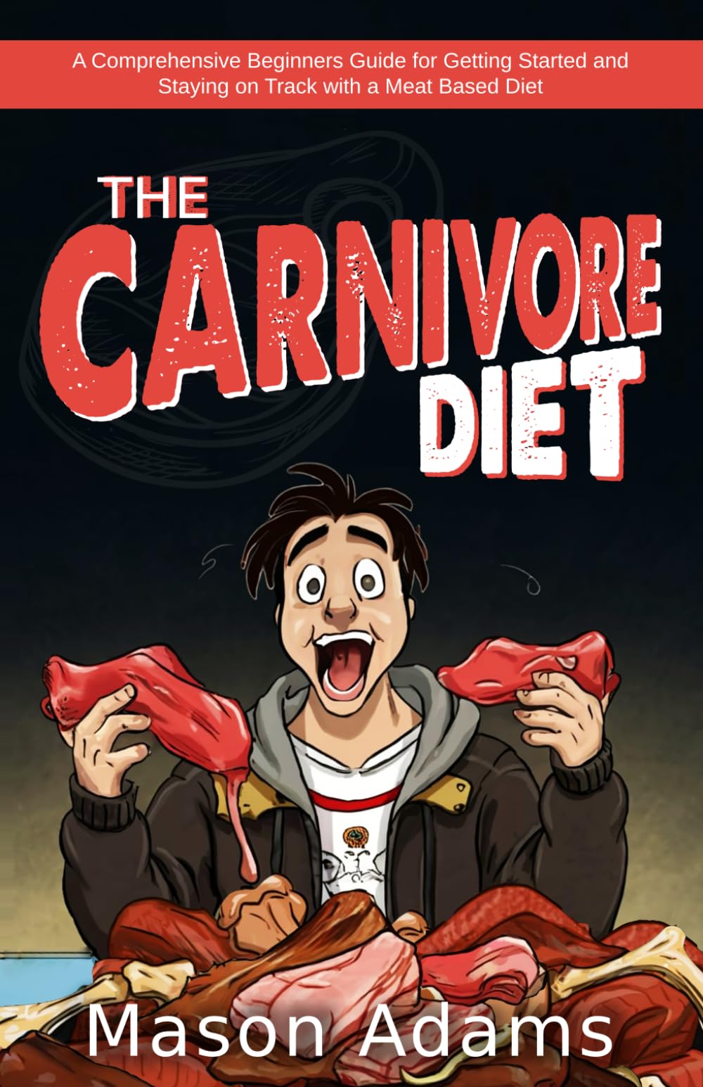 The Carnivore Diet: A Comprehensive Beginner’s for Getting Started and ...