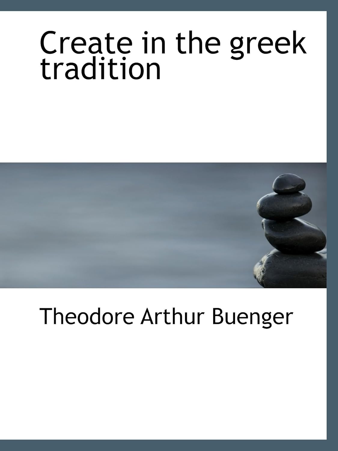 Amazon.com: Create in the greek tradition: 9781110655311: Buenger ...