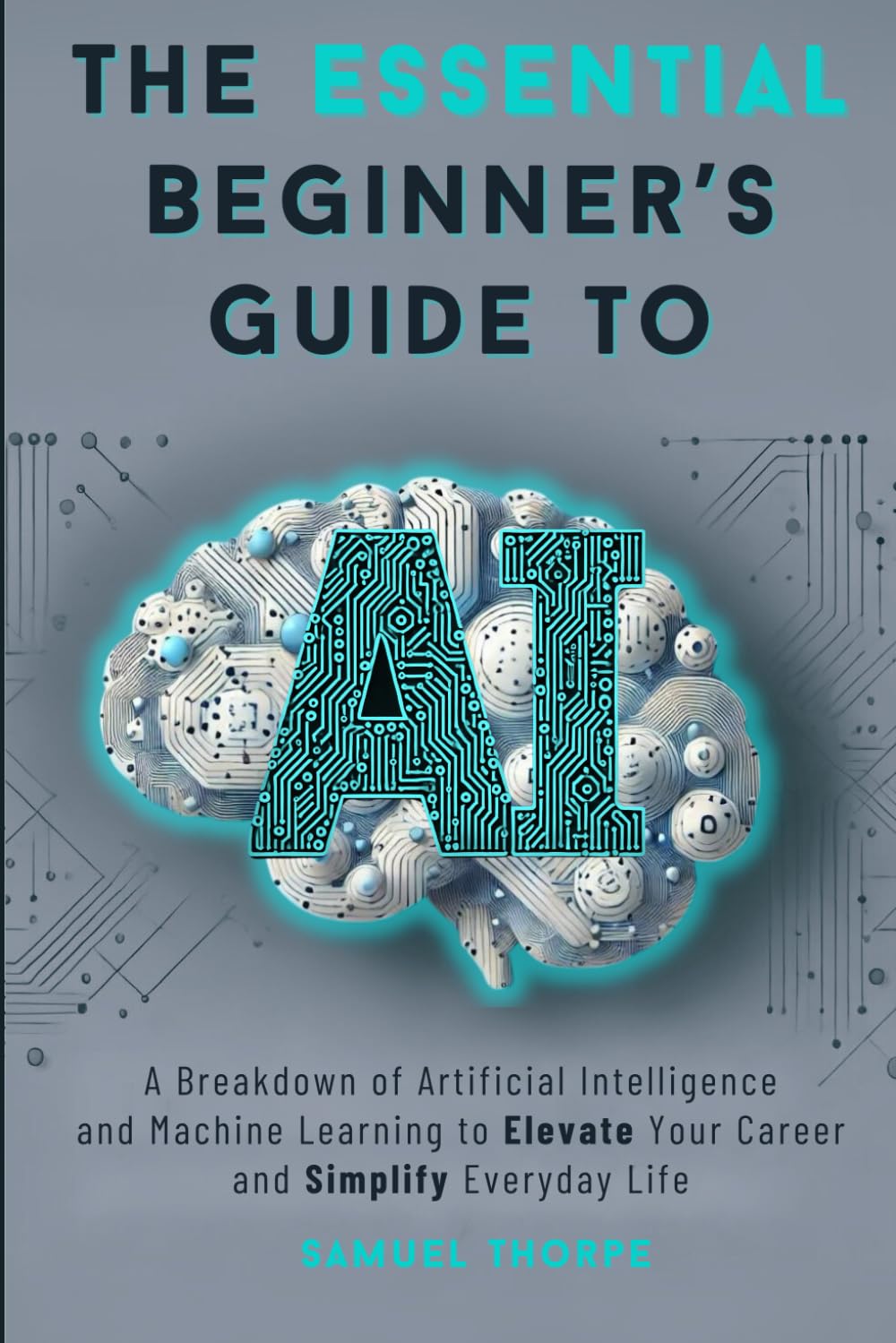 The Essential Beginner’s Guide to AI: A Breakdown of Artificial Intelligence and Machine ...