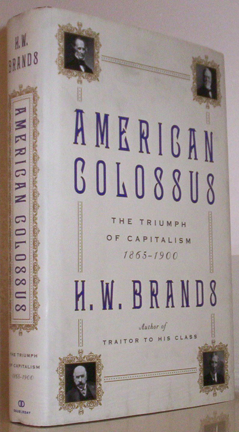 American Colossus: The Triumph of Capitalism, 1865-1900: Brands, H.W ...