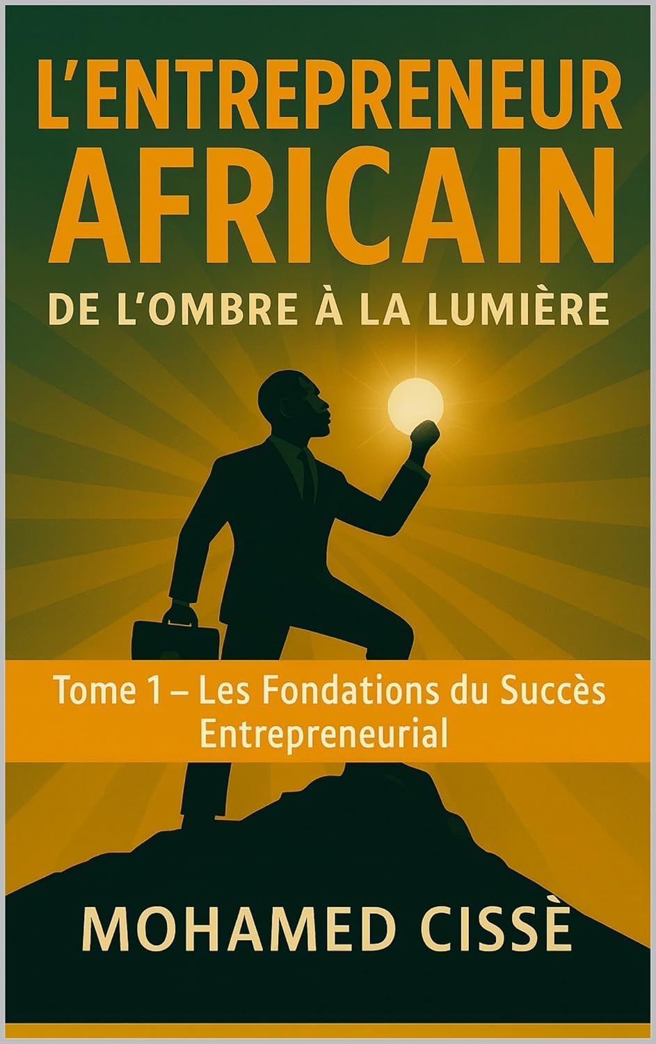 L’Entrepreneur Africain : de l’Ombre à la Lumière: Les Fondations du ...