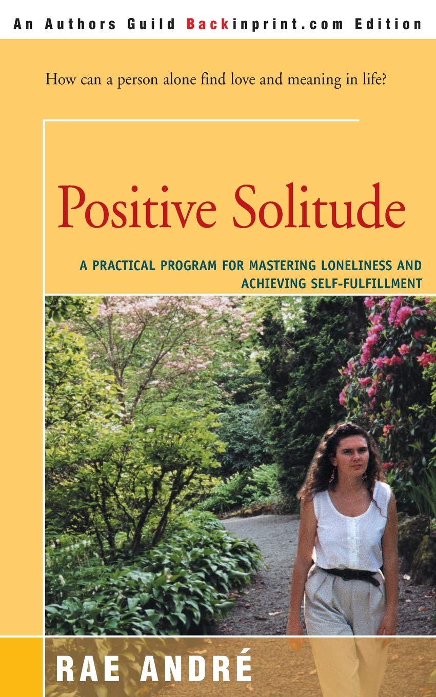 Positive Solitude: A Practical Program For Mastering Loneliness and ...