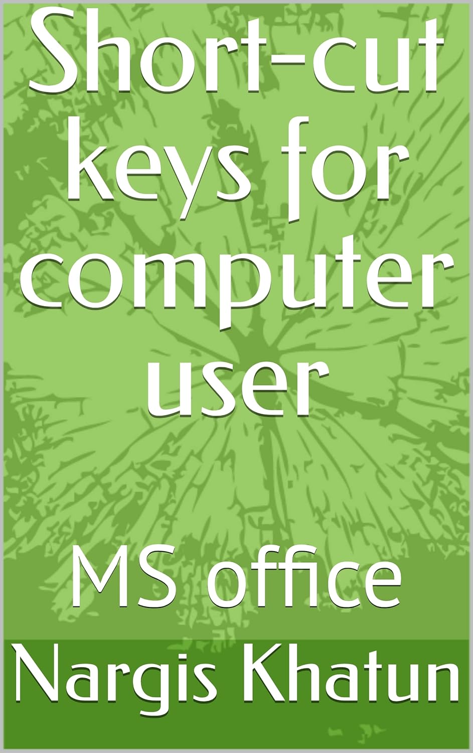 Short-cut keys for computer user: MS office (shortcut-keys 1) eBook ...