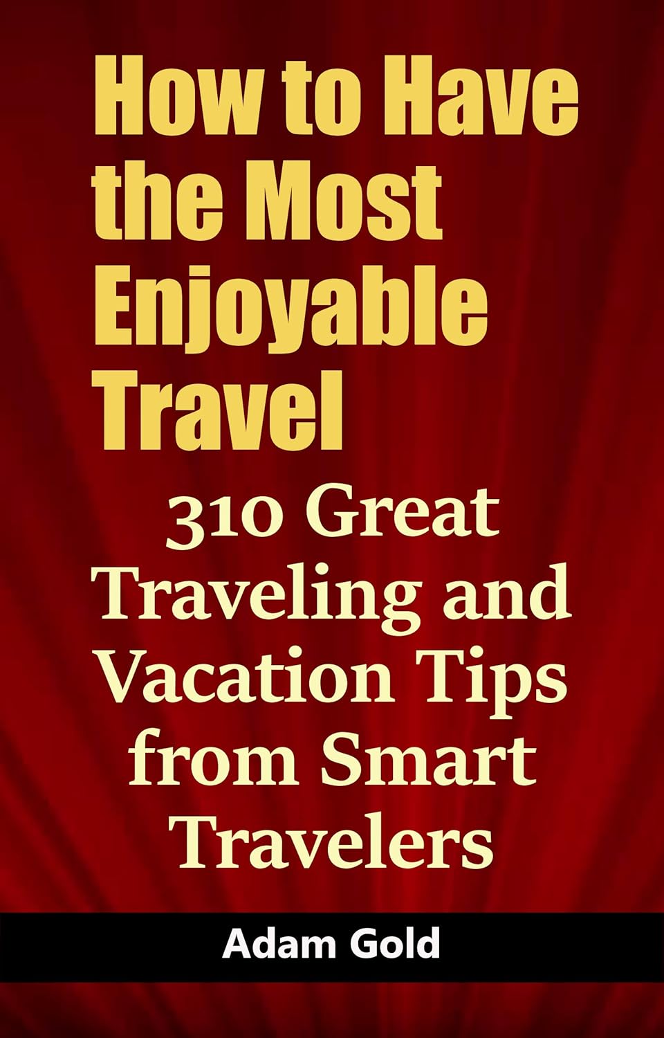 Amazon.com: How to Have the Most Enjoyable Travel: 310 Great Traveling ...