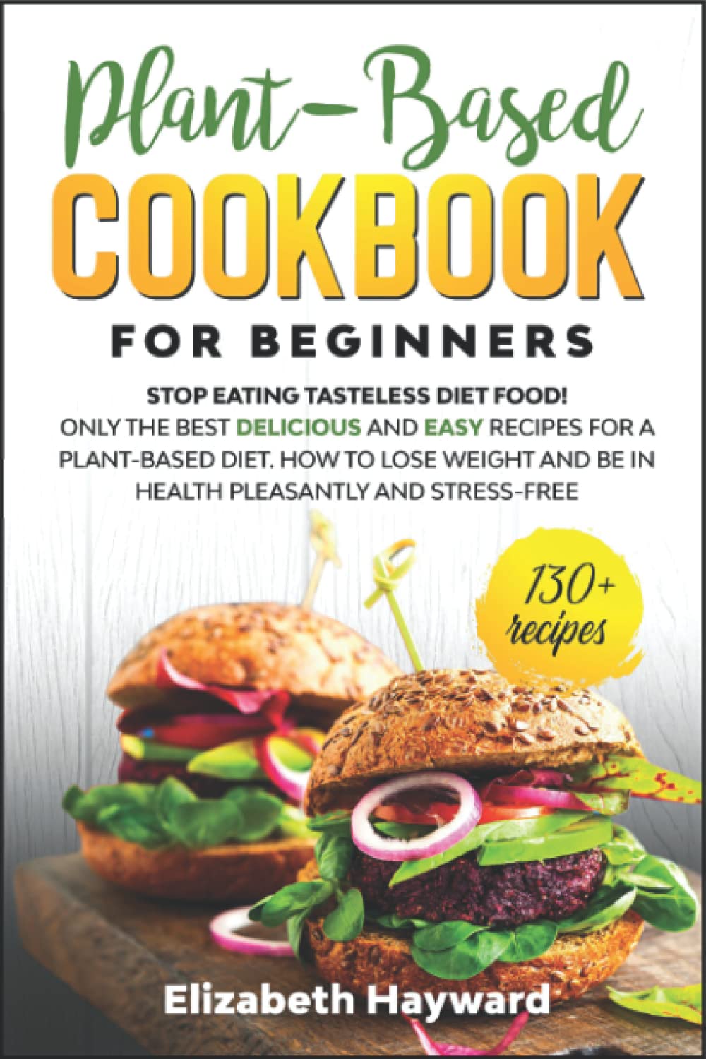 PLANT-BASED COOKBOOK FOR BEGINNERS: Stop eating tasteless diet food ...