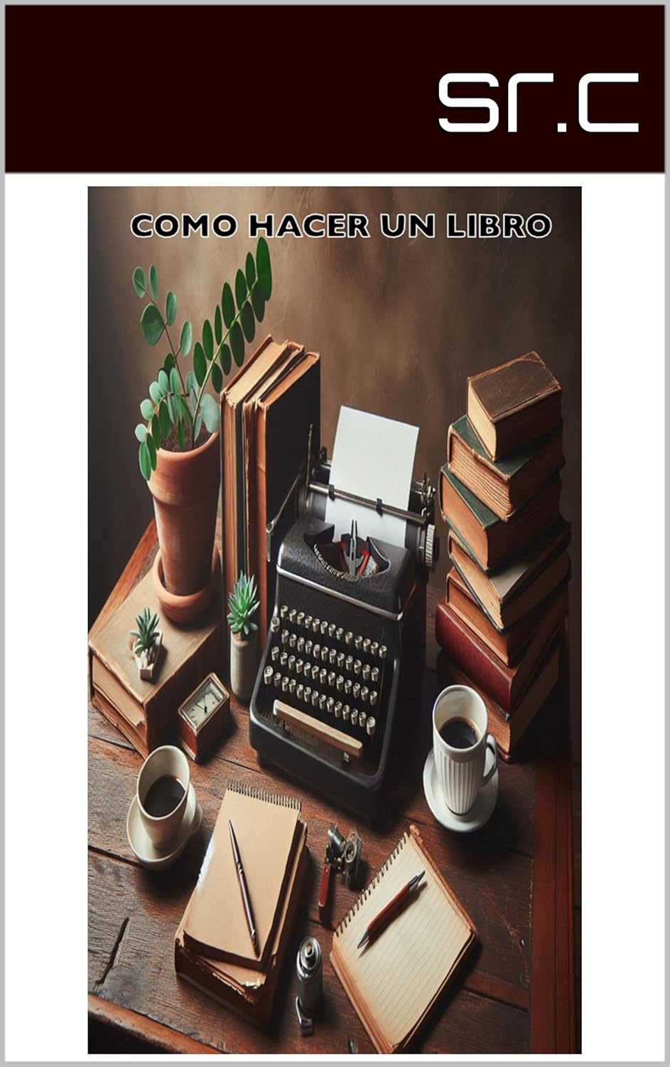 COMO HACER UN LIBRO: Guía Completa para Escribir y Publicar Tu Propio ...
