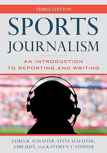 Sports Journalism: An Introduction to Reporting and Writing: Schaffer, James R., Schaffer, Steve ...