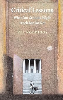 Critical Lessons: What our Schools Should Teach: Noddings, Nel ...