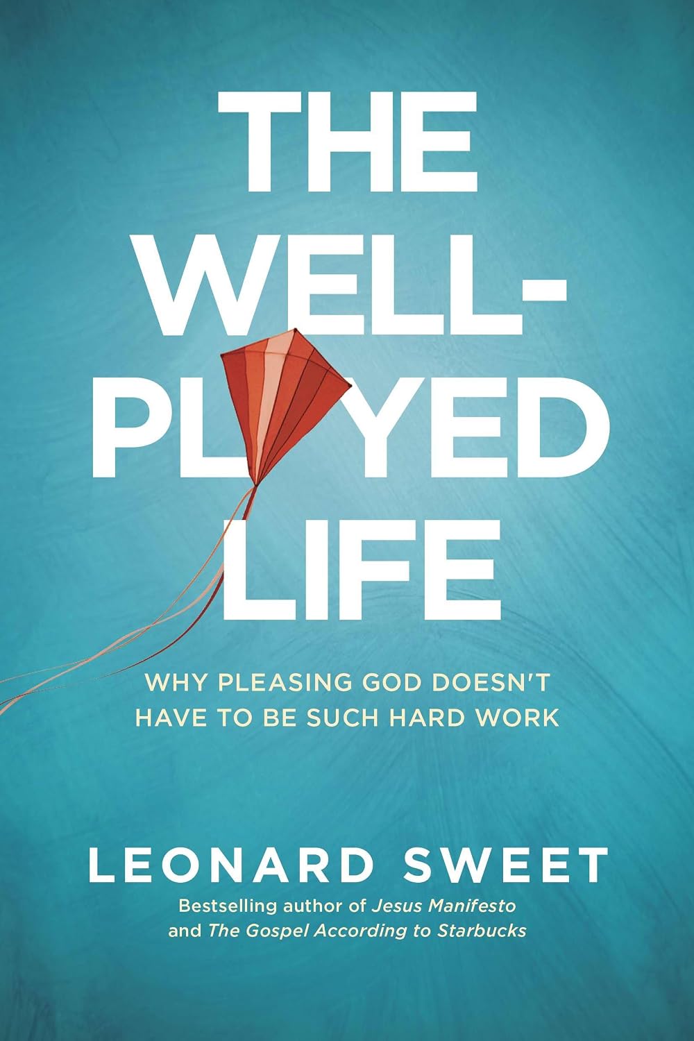 The Well-Played Life: Why Pleasing God Doesn't Have to Be Such Hard ...