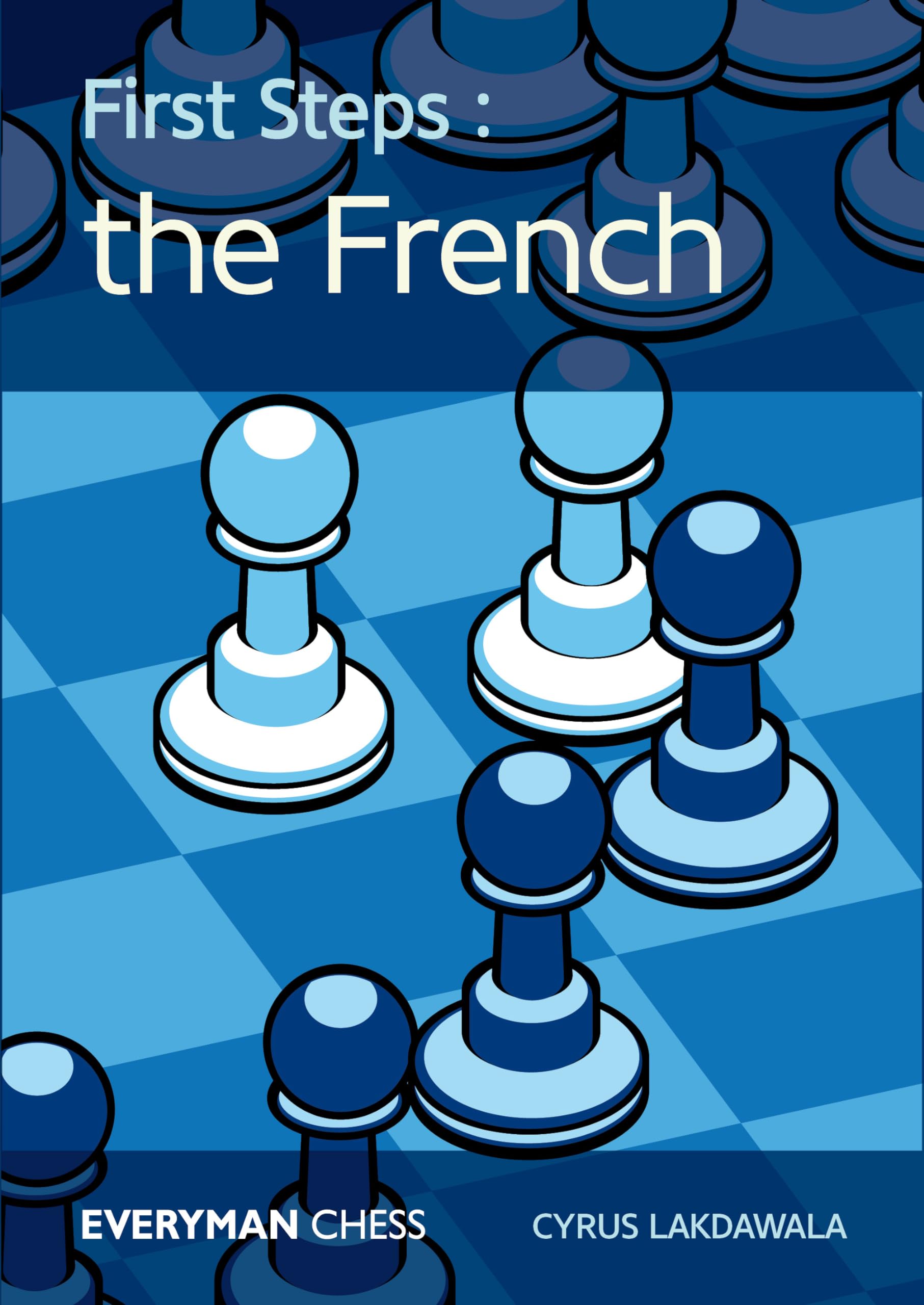 First Steps: The French (Everyman Chess): Lakdawala, Cyrus ...