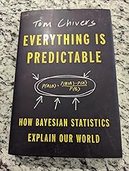 Everything Is Predictable: How Bayesian Statistics Explain Our World: Chivers, Tom ...