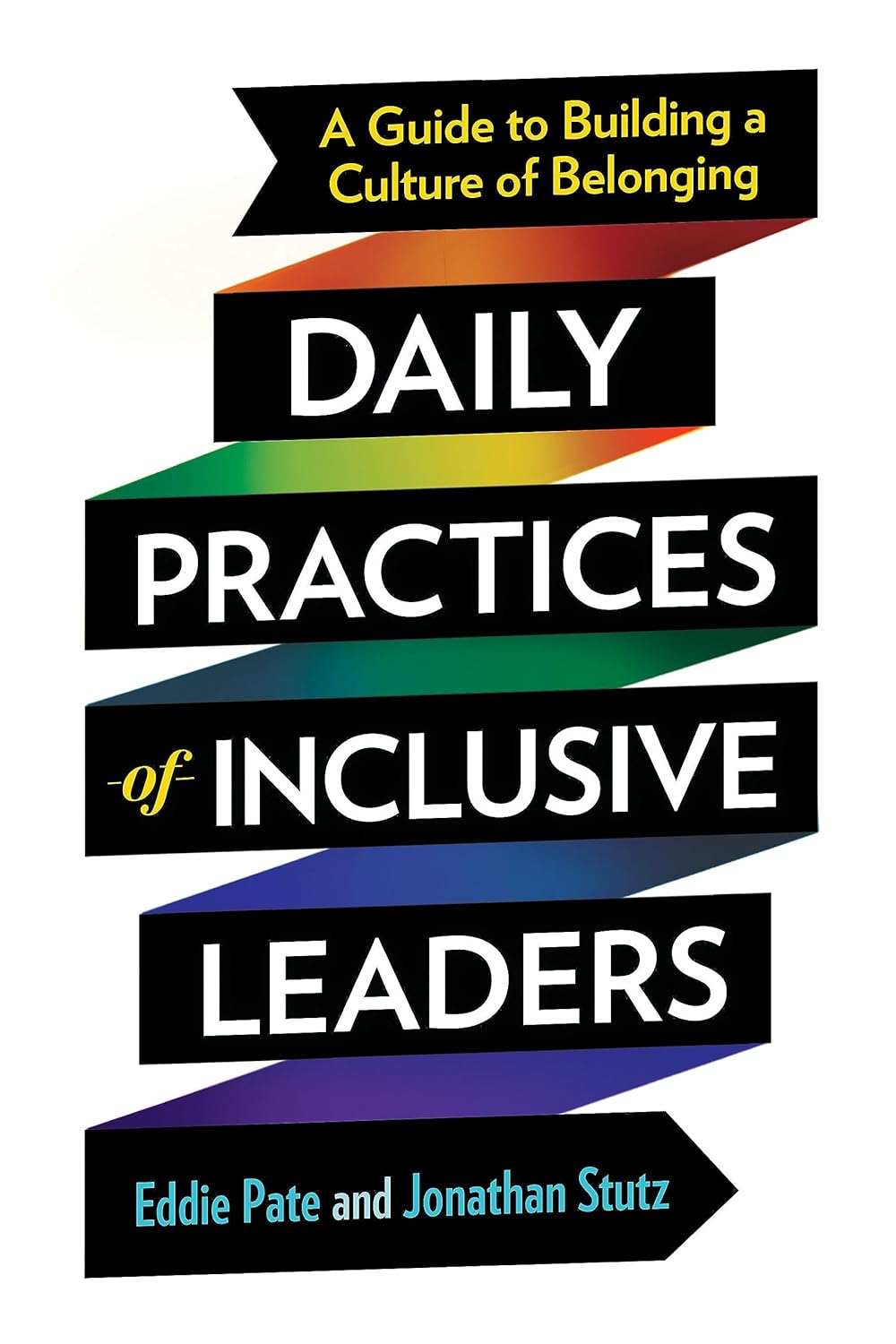 Daily Practices of Inclusive Leaders: A Guide to Building a Culture of ...