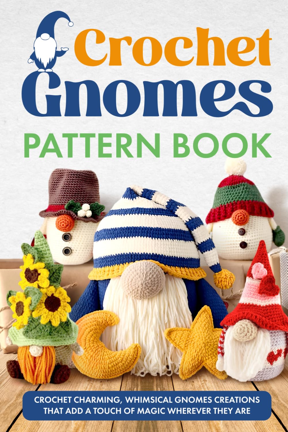 Crochet Gnomes Pattern Book: Crochet Charming, Whimsical Gnomes ...
