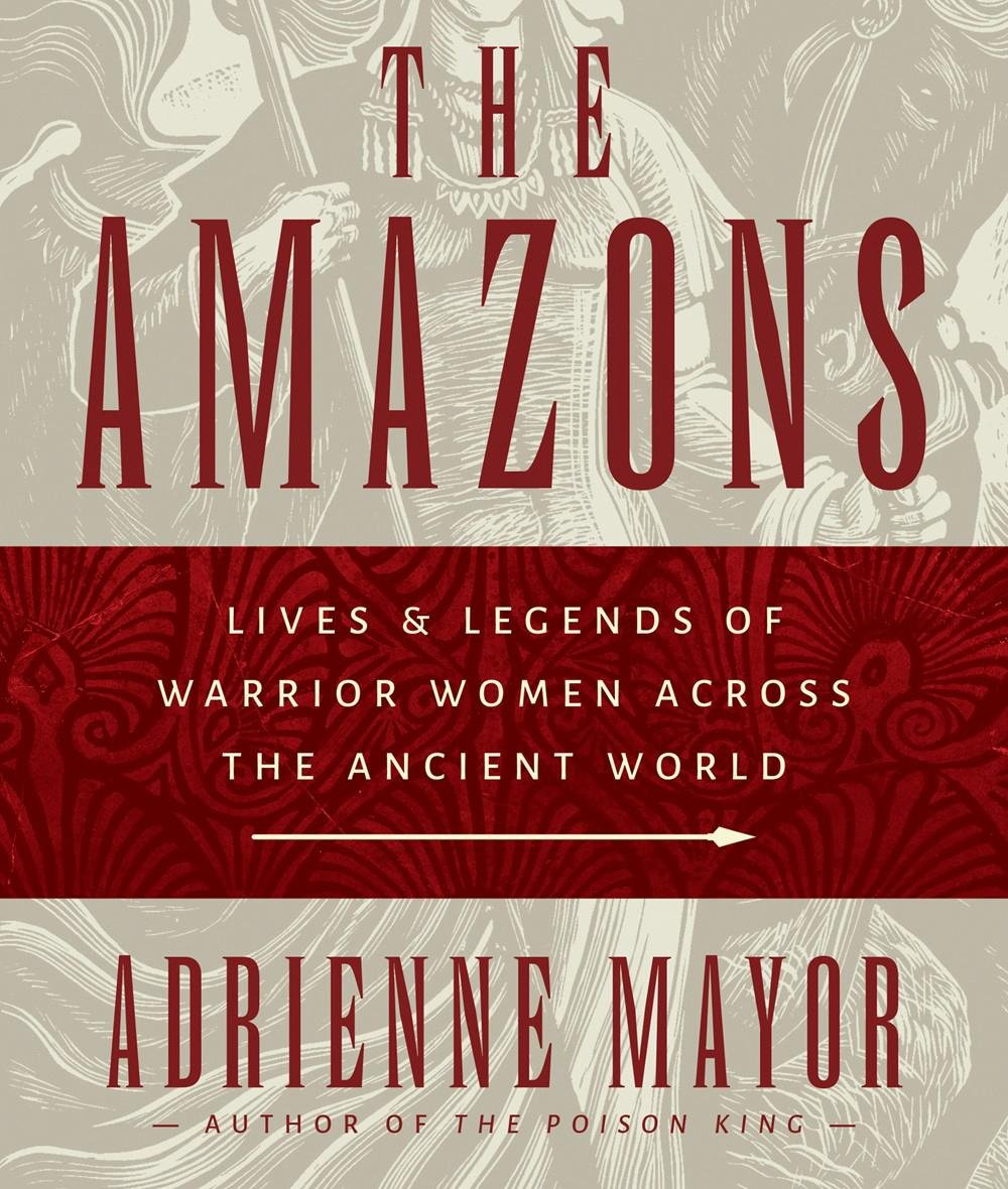 The Amazons: Lives and Legends of Warrior Women across the Ancient ...