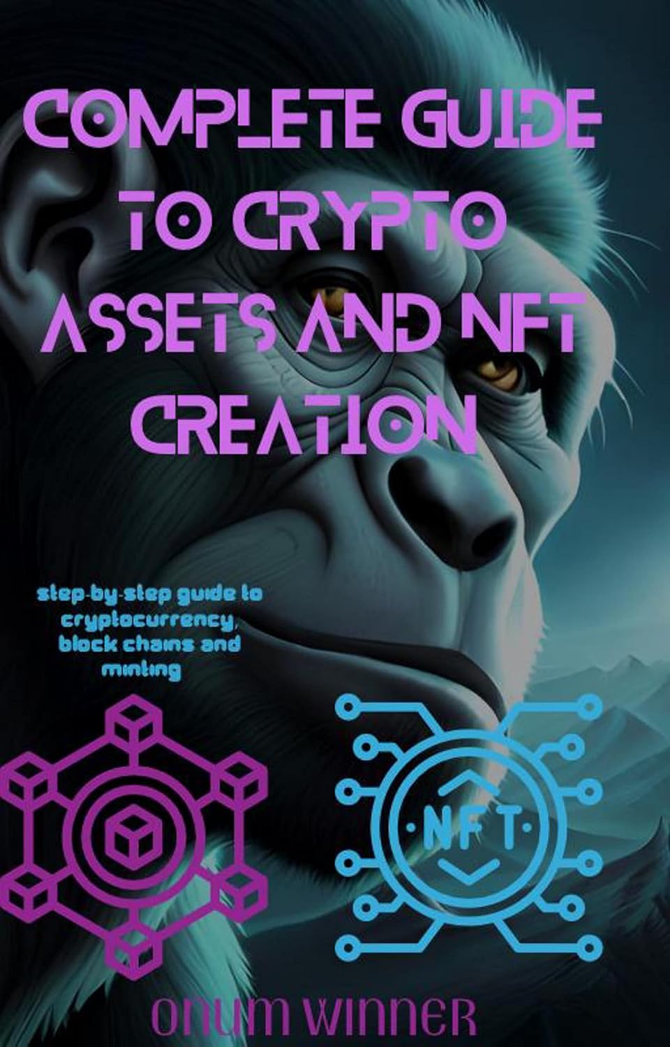 COMPLETE GUIDE TO CRYPTO ASSETS AND NFT CREATION eBook : Winner, Onum ...