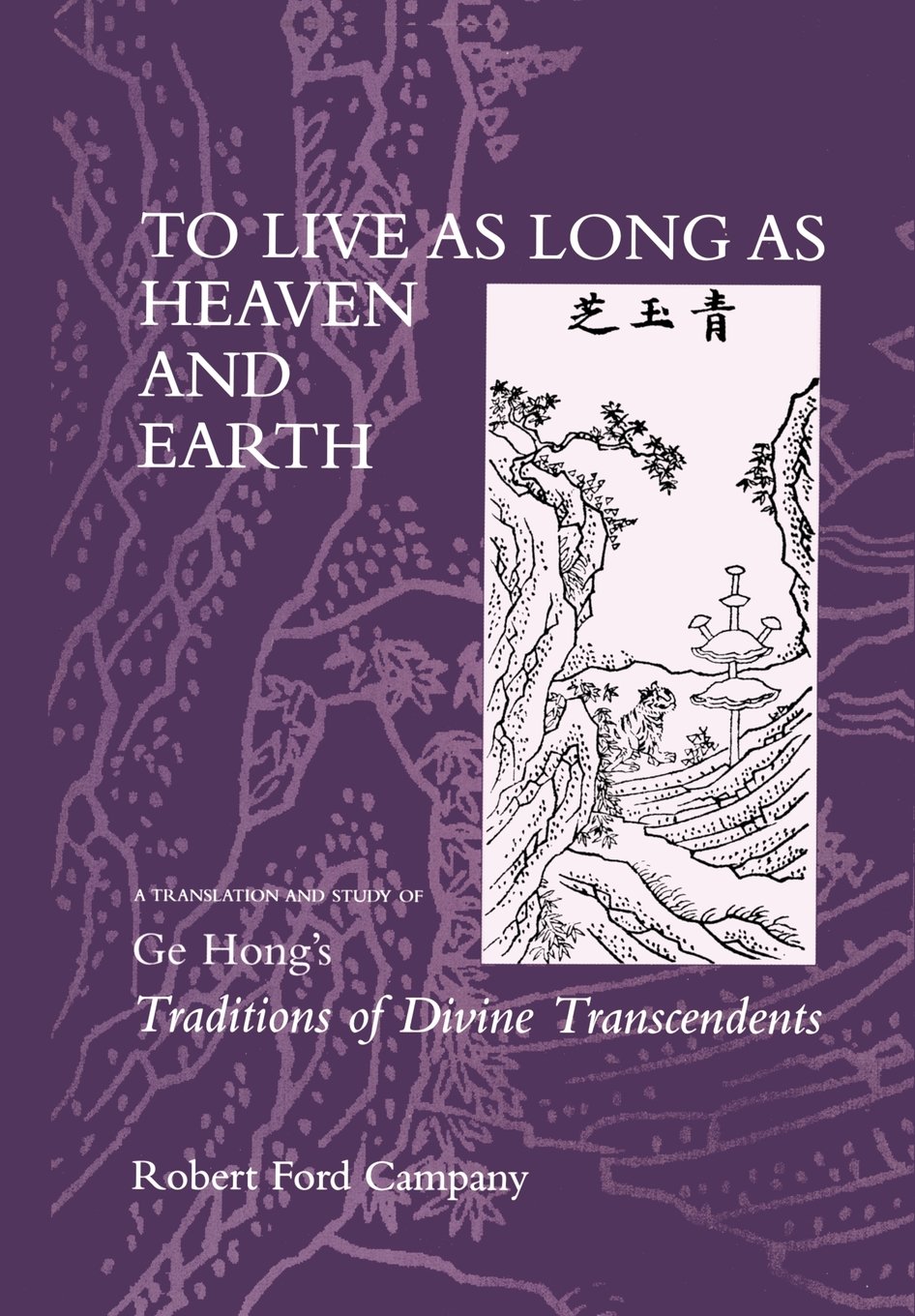 To Live as Long as Heaven and Earth: A Translation and Study of Ge Hong ...