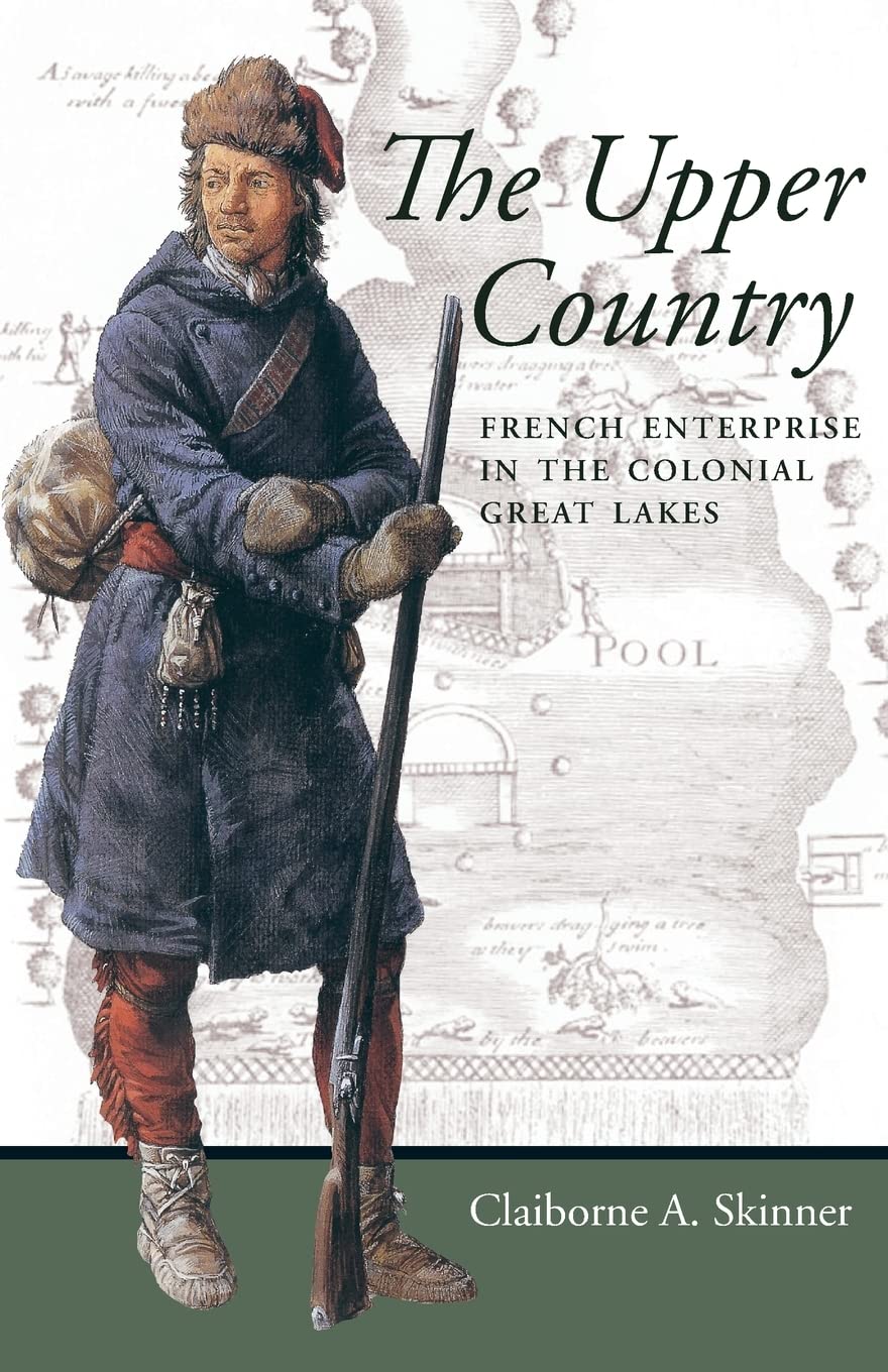 The Upper Country: French Enterprise in the Colonial Great Lakes ...