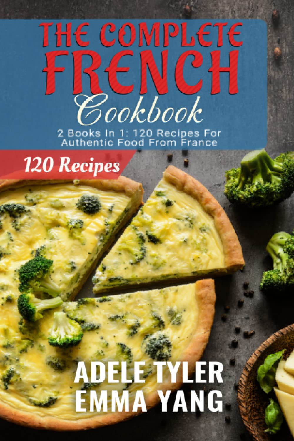 The Complete French Cookbook: 2 Books In 1: 120 Recipes For Authentic ...