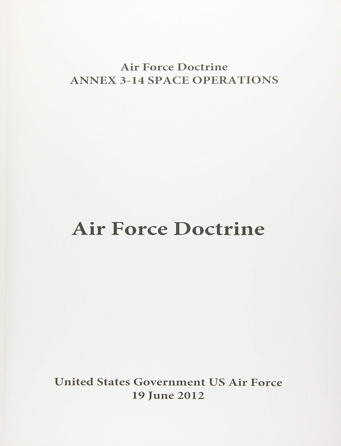 Air Force Doctrine ANNEX 3-14 SPACE OPERATIONS 19 June 2012: US Air ...