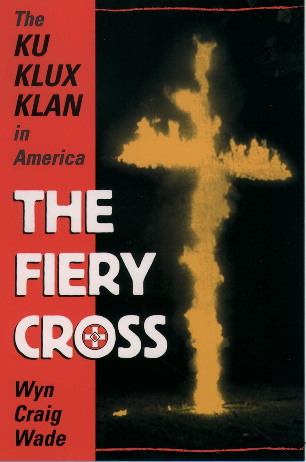 The Fiery Cross: The Ku Klux Klan in America: Wade, Wyn Craig ...