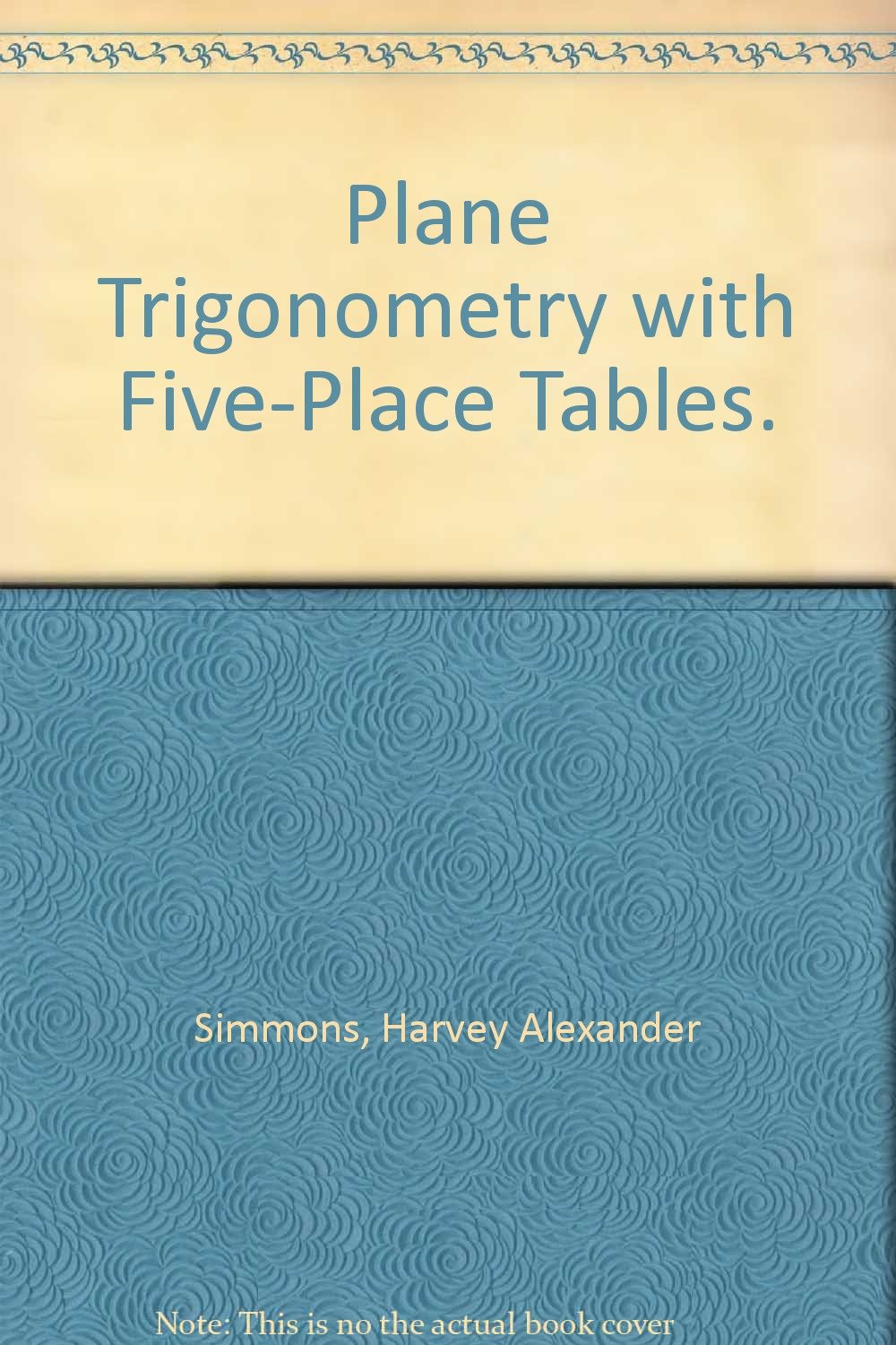 Plane Trigonometry with Five-Place Tables.: Simmons, Harvey Alexander ...