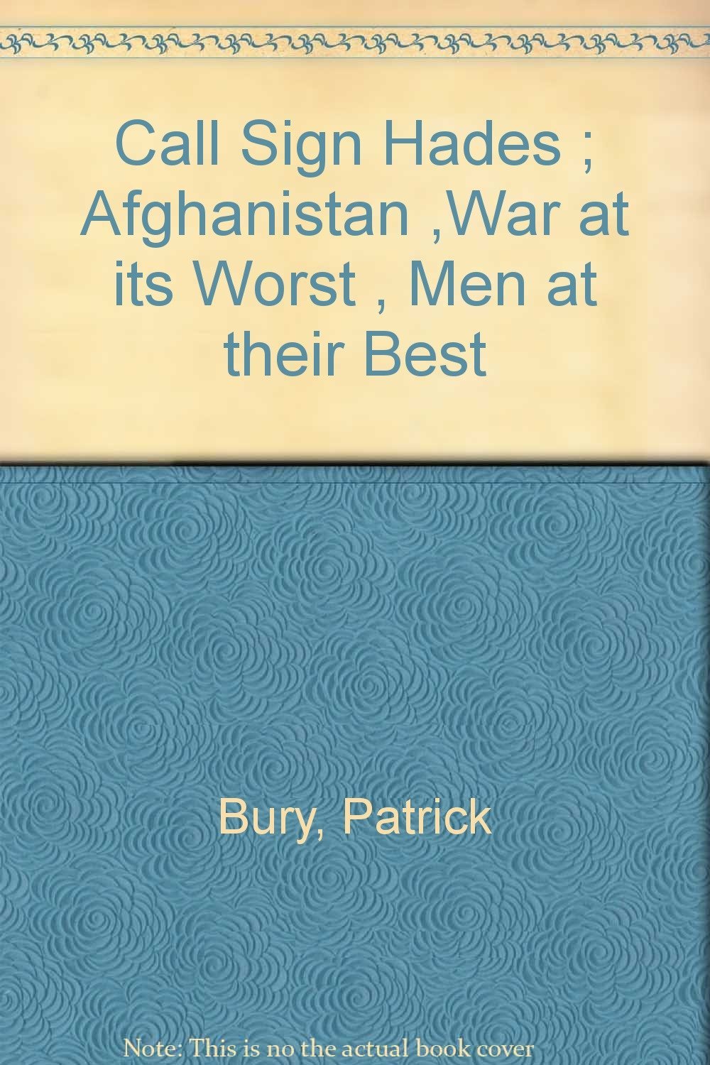Call Sign Hades ; Afghanistan ,War at its Worst , Men at their Best ...