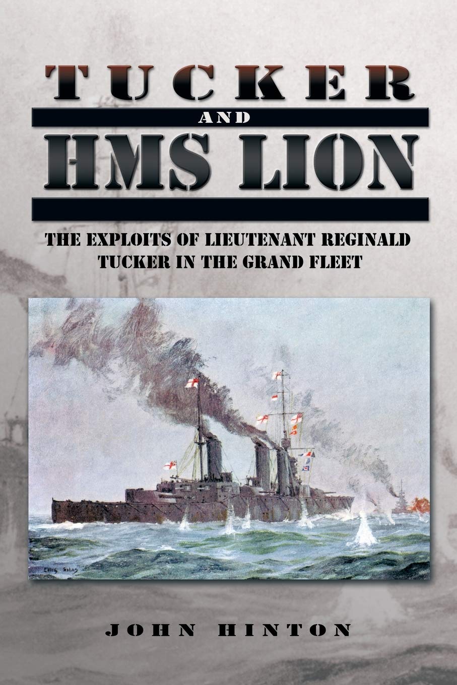 Tucker and HMS LION: The Exploits of Lieutenant Reginald Tucker in the ...