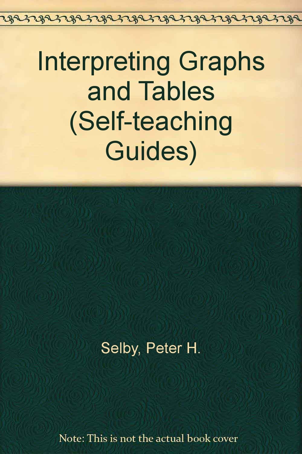 Interpreting graphs and tables (Self-teaching guides): Selby, Peter H ...