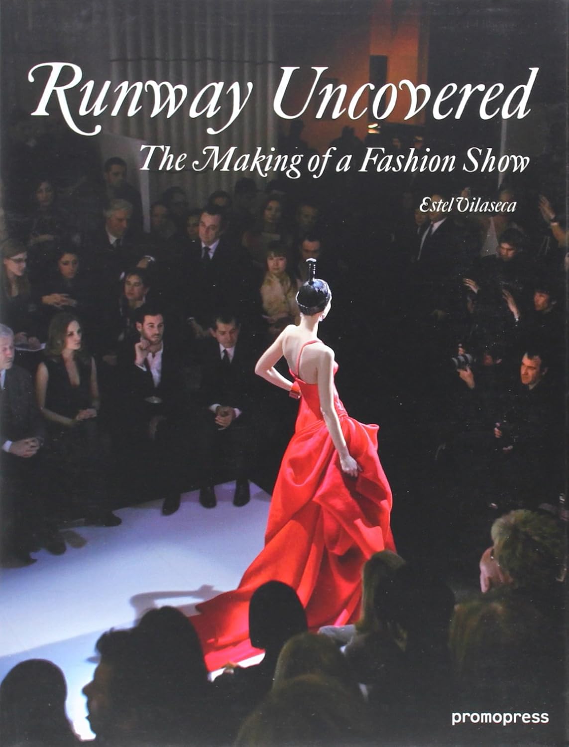Runway Uncovered: The Making of a Fashion Show: Vilaseca, Ester ...