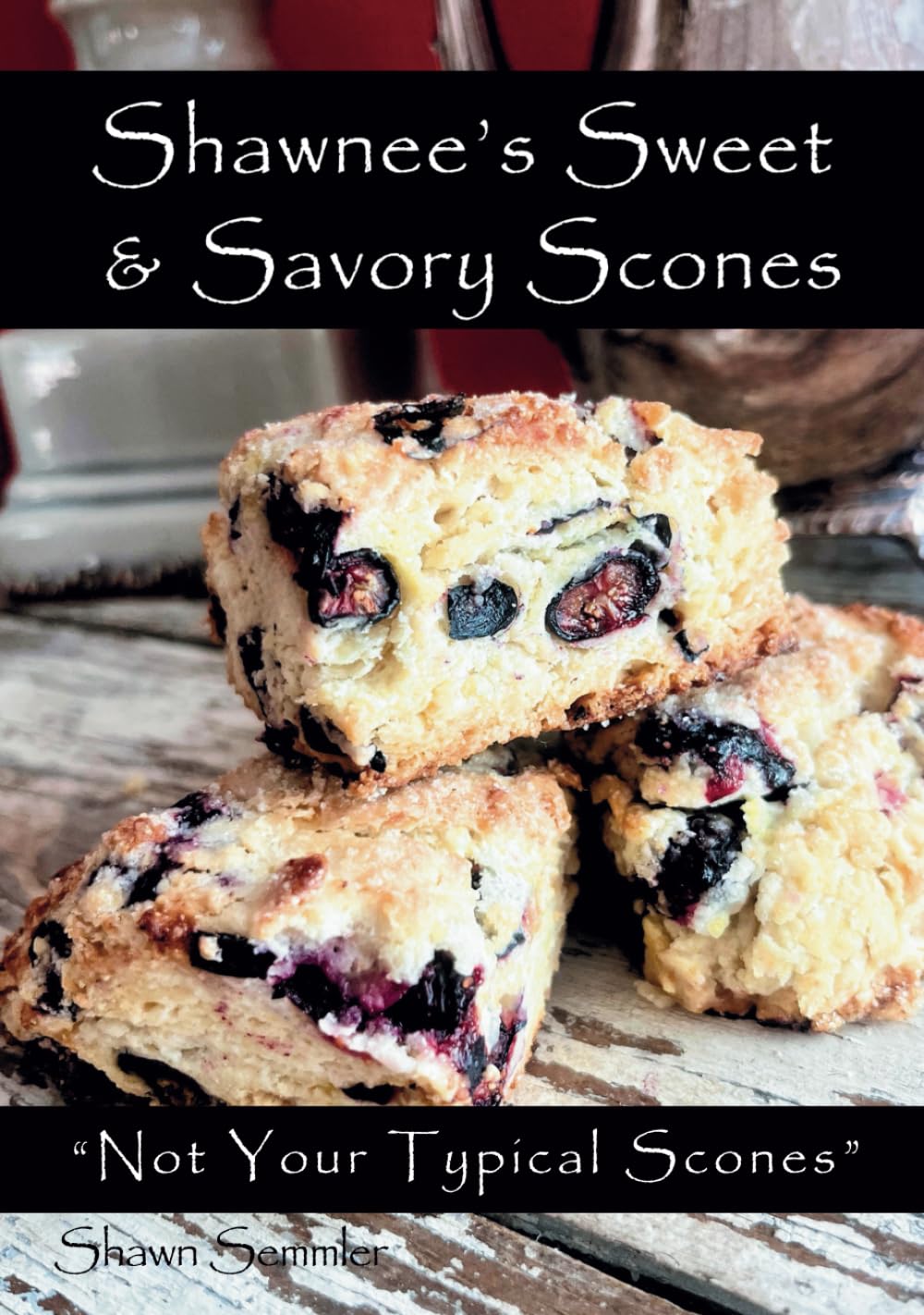 Shawnee's Sweet & Savory Scones: Not Your Typical Scones: Semmler ...