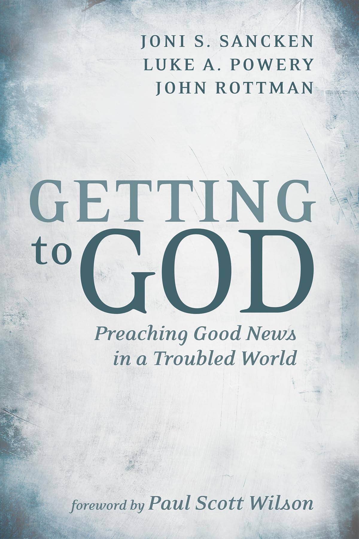 Getting to God: Preaching Good News in a Troubled World: Sancken, Joni ...