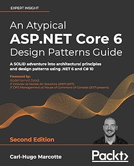 An Atypical ASP.NET Core 6 Design Patterns Guide - Second Edition: A SOLID adventure into ...