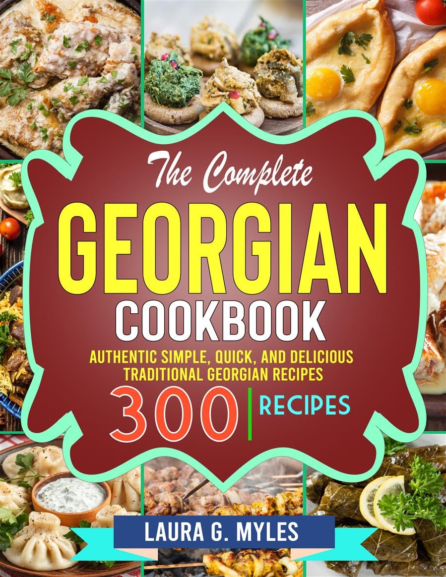 The Complete Georgian Cookbook: Authentic Simple, Quick, and Delicious ...