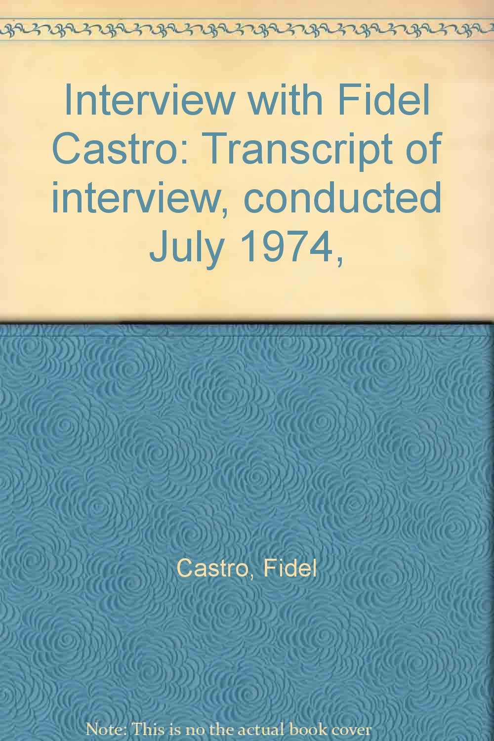 Interview with Fidel Castro: Transcript of interview, conducted July ...