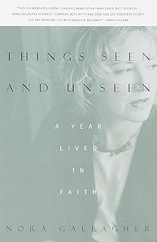 Things Seen and Unseen: A Year Lived in Faith: Gallagher, Nora ...