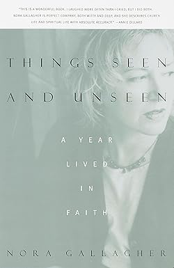 Things Seen and Unseen: A Year Lived in Faith: Gallagher, Nora ...