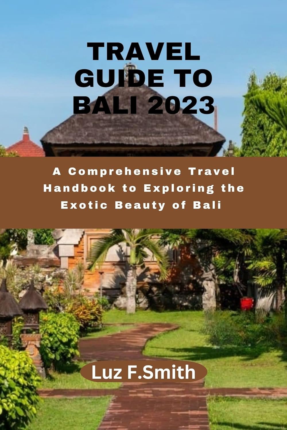 TRAVEL GUIDE TO BALI 2023: A Comprehensive Travel Handbook to Exploring ...