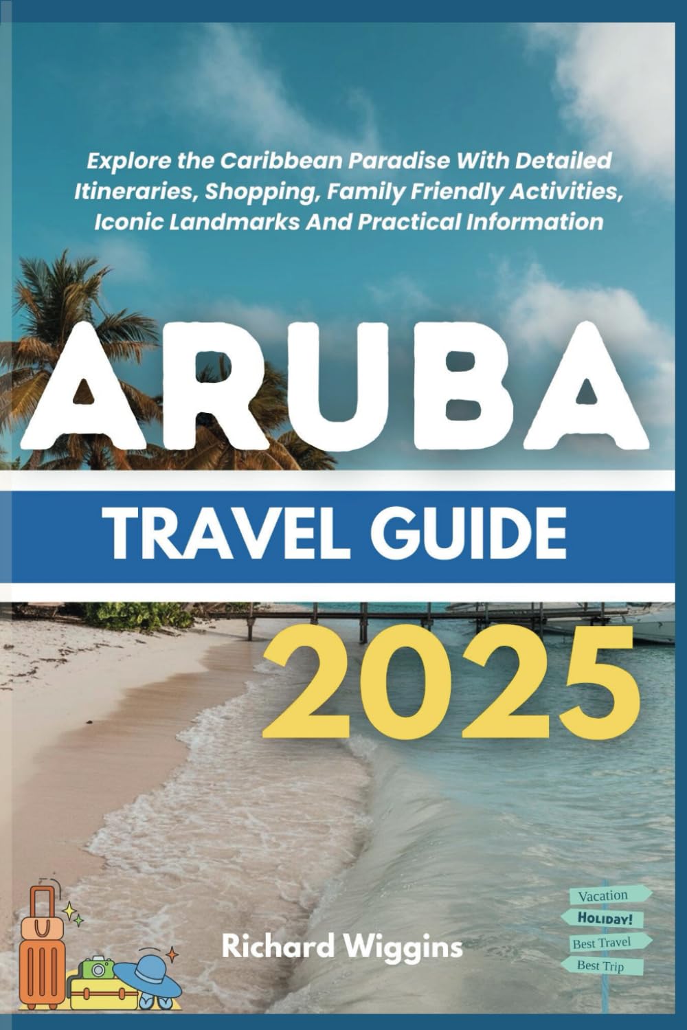 ARUBA TRAVEL GUIDE 2025: Explore the Caribbean Paradise With Detailed ...