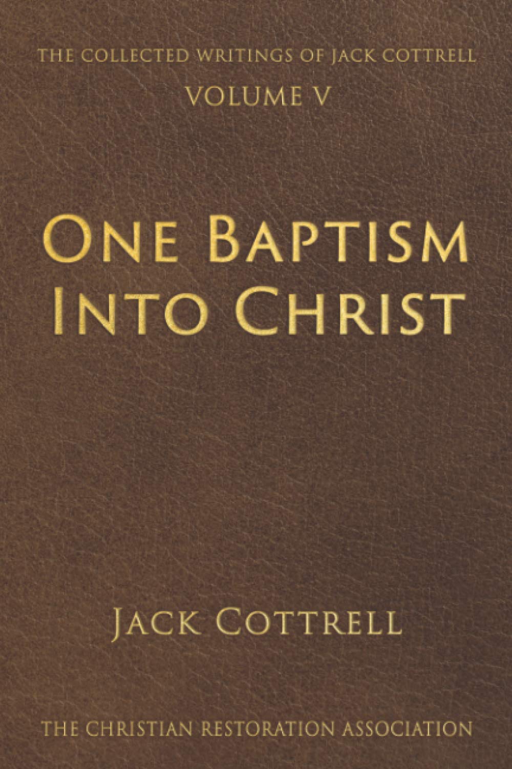 One Baptism Into Christ (The Collected Writings of Jack Cottrell ...