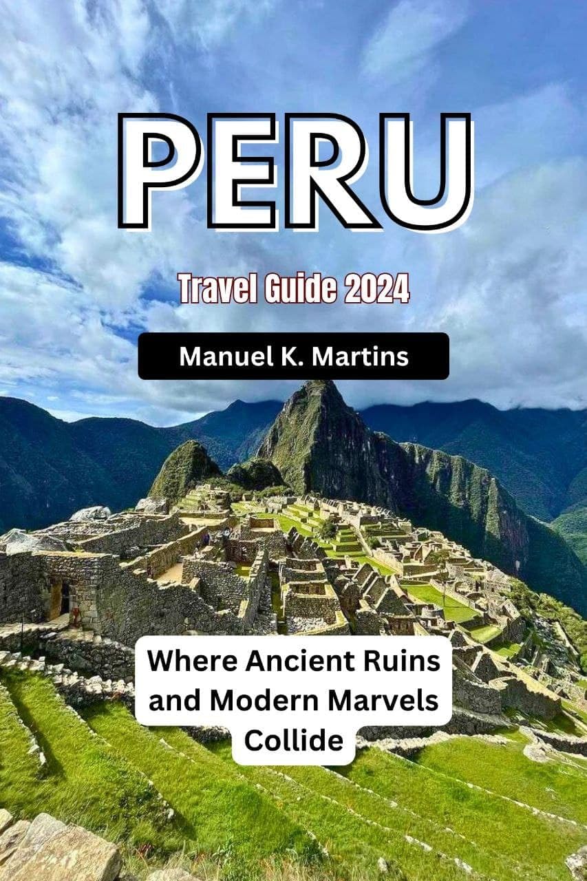 Amazon | Peru Travel Guide 2024: Where Ancient Ruins and Modern Marvels ...