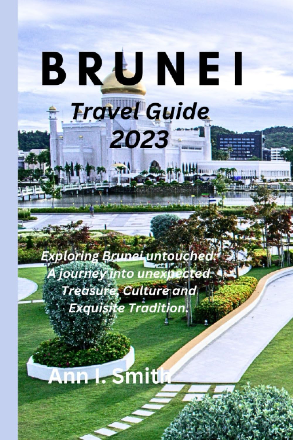 BRUNEI TRAVEL GUIDE 2023: Exploring Brunei untouched: A journey into ...