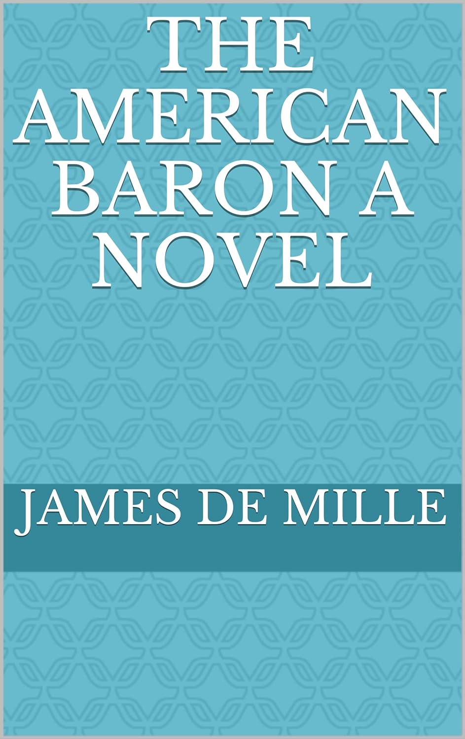 The American Baron A Novel - Kindle edition by De Mille, James ...