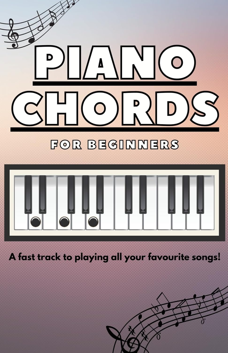 Piano Chords for Beginners: A fast track to playing all your favourite ...