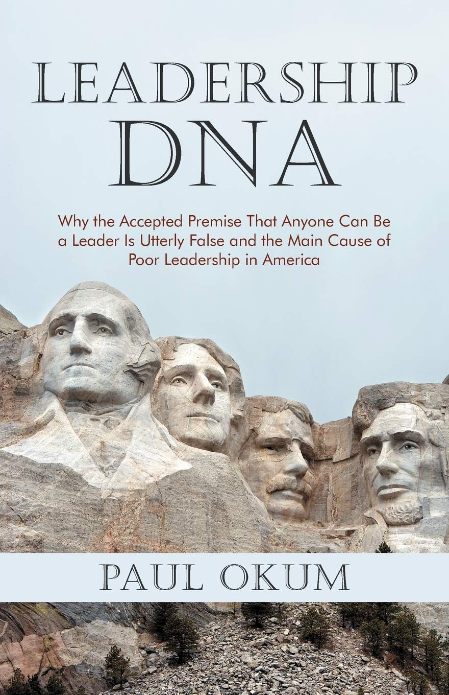 Leadership DNA: Why The Accepted Premise That Anyone Can Be A Leader Is ...